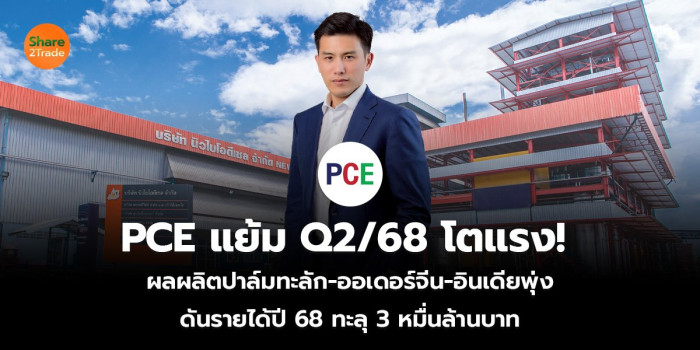 PCE แย้ม Q2/68 โตแรง! ผลผลิตปาล์มทะลัก-ออเดอร์จีน-อินเดียพุ่ง ดันรายได้ปี 68 ทะลุ 3 หมื่นล้านบาท ...